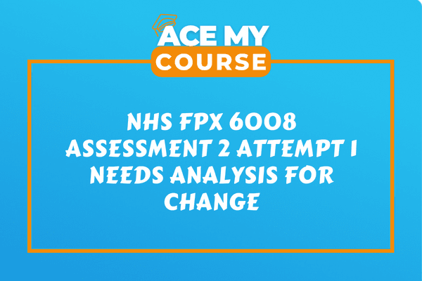 NHS FPX 6008 Assessment 2 Needs Analysis for Change - Ace My Course