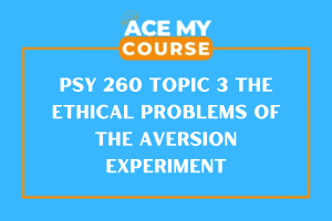 PSY 260 Topic 3 The Ethical Problems of The Aversion Experiment – Ace ...